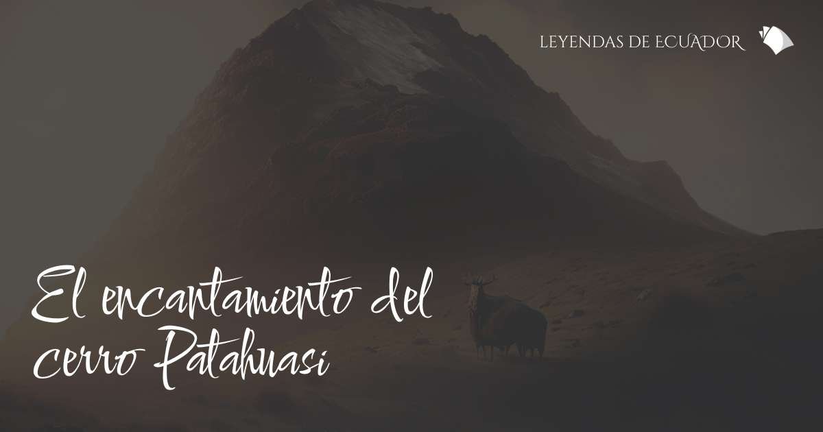 El encantamiento del cerro Patahuasi | Leyenda del Azuay